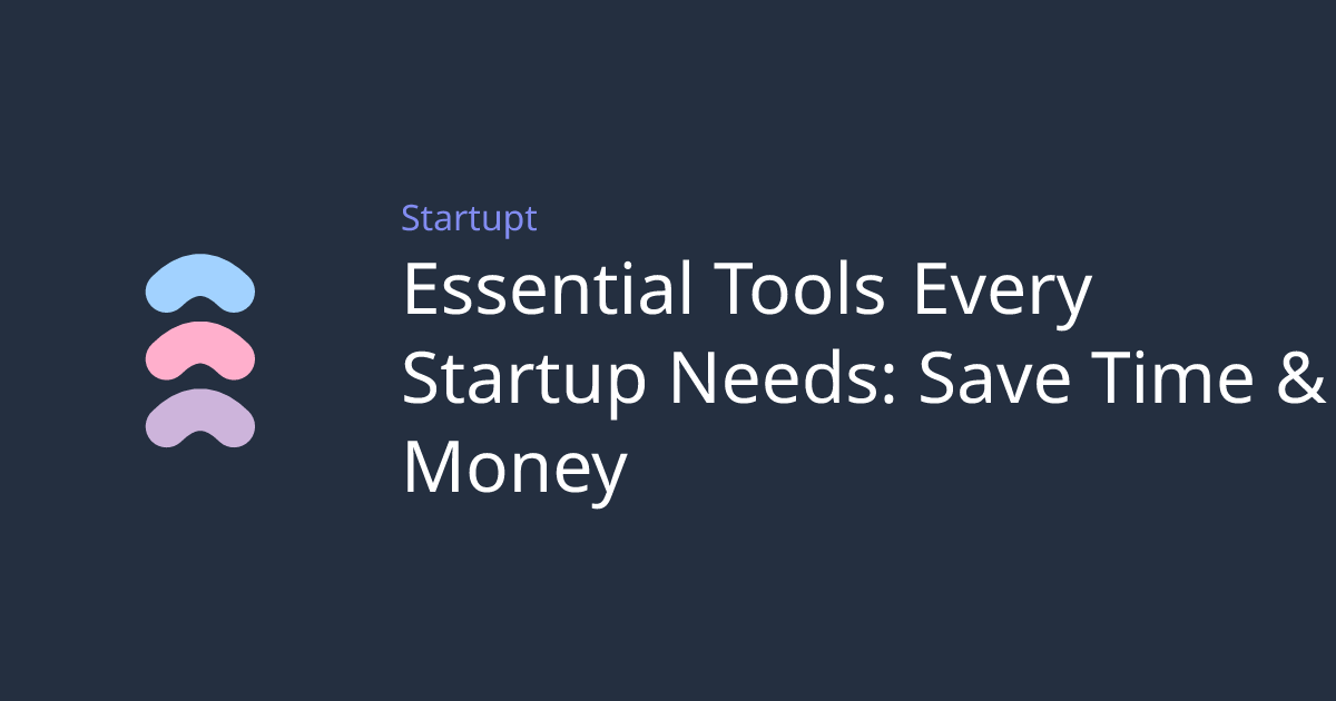 Essential Tools Every Startup Needs: Save Time & Money - Startupt